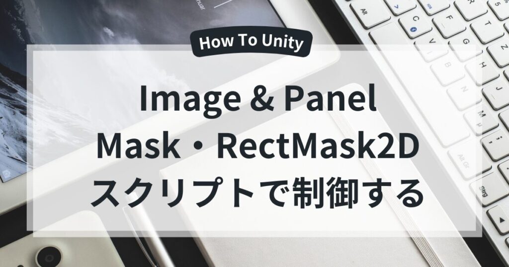 【Unity】ImageのMaskをスクリプトで制御する方法【Mask / RectMask2D】｜Wamutai Tech