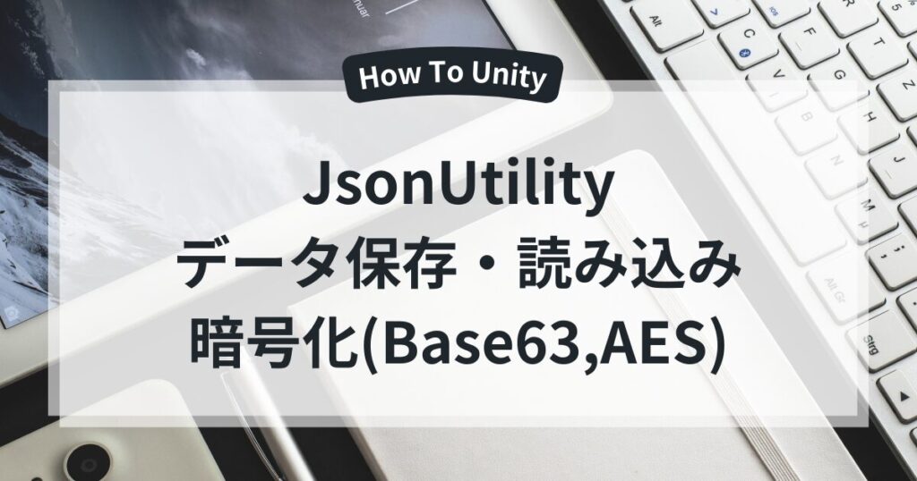 【Unity】JsonUtilityでデータを保存・読み込み・暗号化(Base64,AES)｜Wamutai Tech